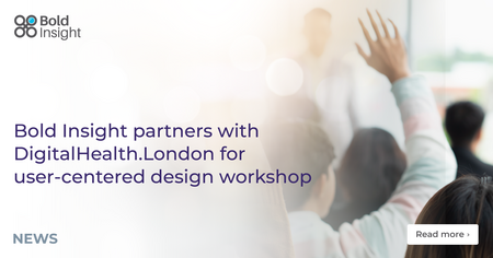 Bold Insight partners with DigitalHealth.London for user-centered design workshop - Bold Insight