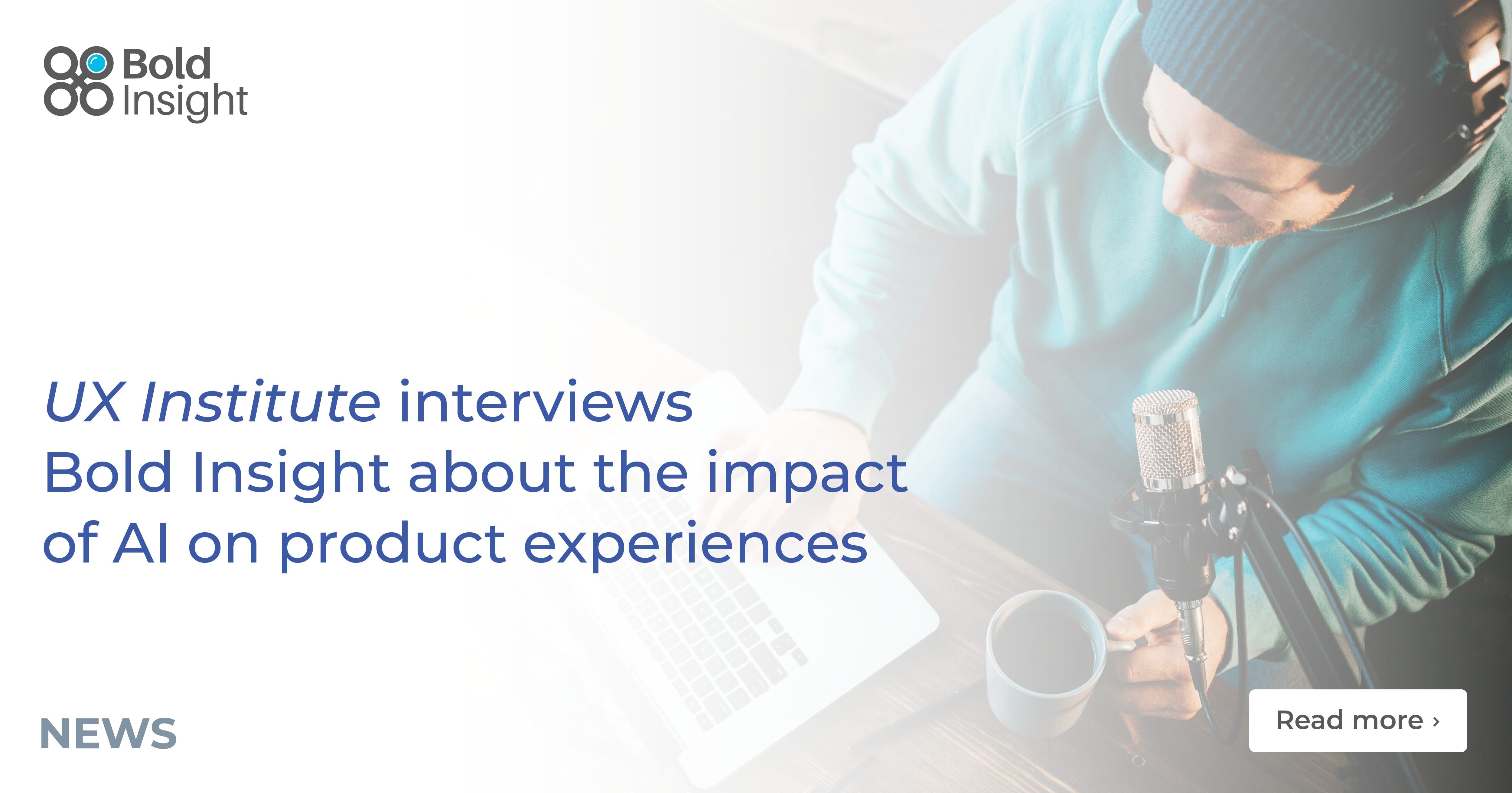 UX Institute interviews Bold Insight about the impact of AI on product experiences - Bold Insight