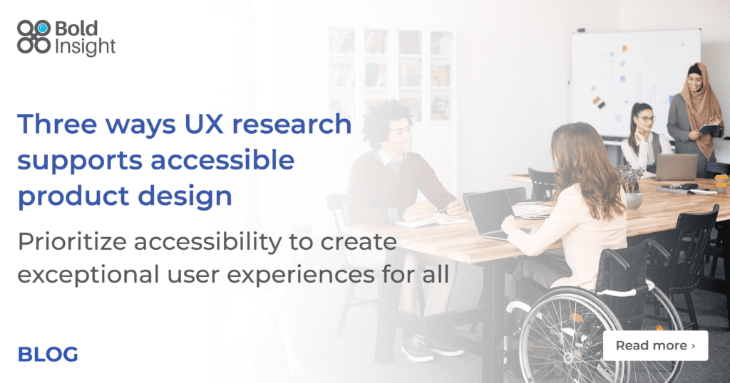 Three ways UX research supports accessible product design - Bold Insight